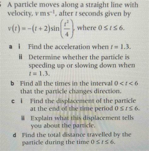 Solved A Particle Moves Along A Straight Line With Velocity Vms After T Seconds Given