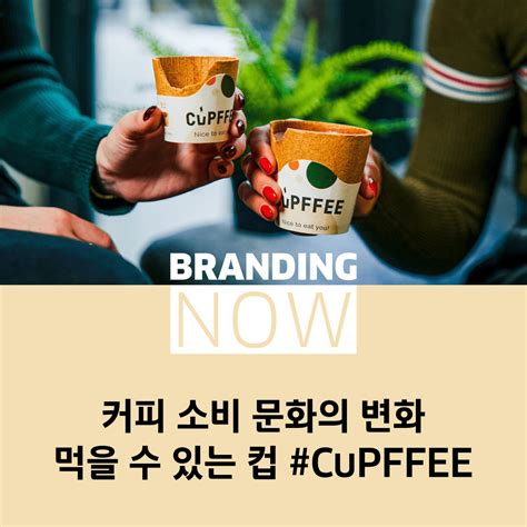 커피 소비 문화의 변화 먹을 수 있는 컵 Cupffee 스톤브랜드컨설팅