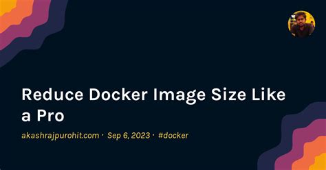reduce docker image size like a pro akash rajpurohit