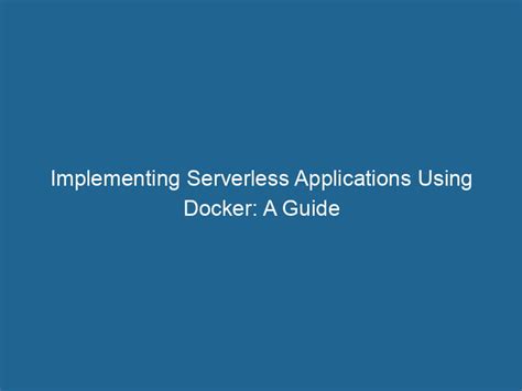 implementing serverless applications using docker a guide dockerpros