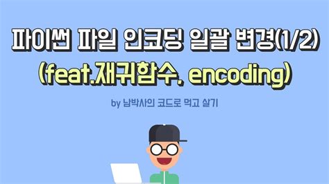 파이썬코딩강좌 파일 인코딩 일괄 변경 프로그램 12 Youtube