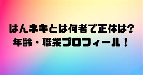 はんネキとは何者で正体は年齢・職業プロフィール！