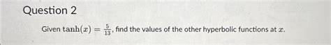 solved given tanh x 135 find the values of the other