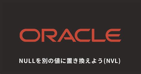 gptblog 【oracle】nullを別の値に置き換えよう nvl