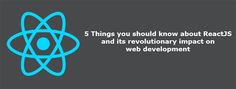5 Things You Should Know About Reactjs And Its Impact On Web