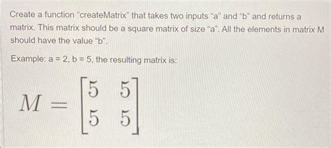 Solved Create A Function Creatematrix That Takes Two