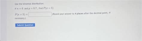 solved use the binomial distribution if n 6 and p 0 7 find