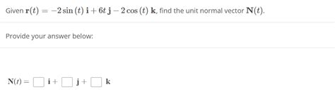 solved given r t −2sin t i 6t j−2cos t k find the unit