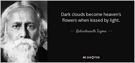 Rabindranath Tagore Quote Dark Clouds Become Heavens Flowers When