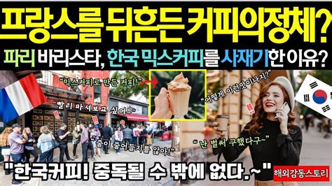 해외감동스토리 프랑스파리를 뒤흔든 커피의 정체는 파리 바리스타가 한국의 믹스커피를 사재기 한 이유는 Youtube