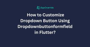 How To Customize Dropdown Button Using Dropdownbuttonformfield In Flutter AppOverride
