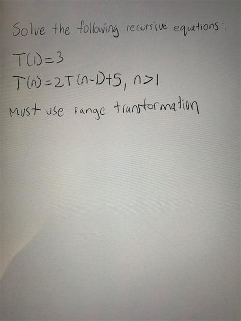 Solved Solve The Following Recursive Equations T T N Chegg