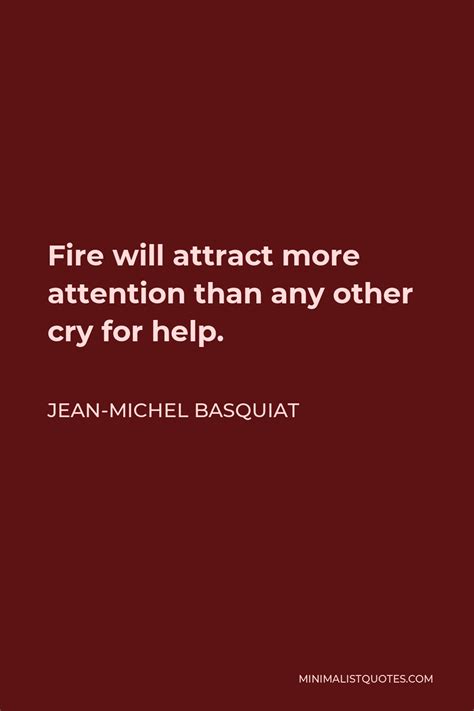 Jean Michel Basquiat Quote Fire Will Attract More Attention Than Any