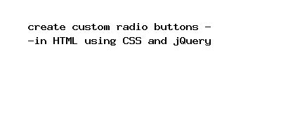 Create Custom Radio Buttons In Html Using Css And Jquery