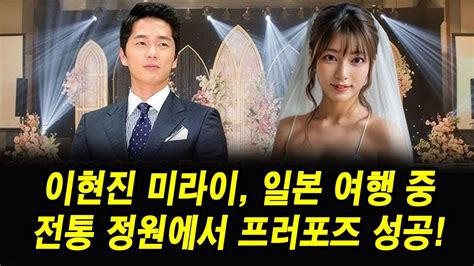 사랑과 눈물의 순간 벚꽃 속의 고백 이현진 미라이 일본 여행 중 전통 정원에서 프러포즈 성공 Youtube