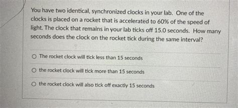 Solved You Have Two Identical Synchronized Clocks In Your