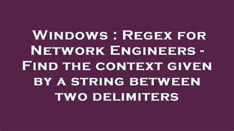 Windows Regex For Network Engineers Find The Context Given By A