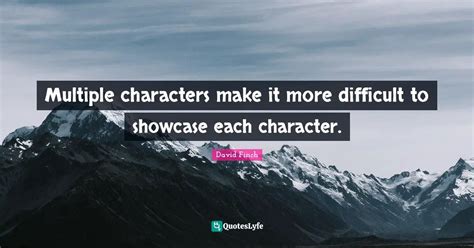Multiple Characters Make It More Difficult To Showcase Each Character Quote By David Finch
