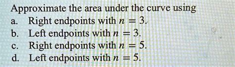 Solved Approximate The Area Under The Curve Using A Right Endpoints