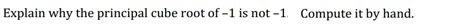 Solved Explain Why The Principal Cube Root Of 1 Is Not 1