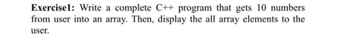 solved exercisel write a complete c program that gets 10