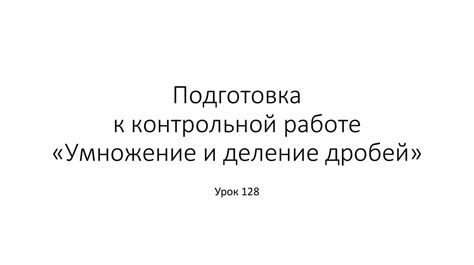 Подготовка к контрольной работе «Умножение и деление дробей презентация онлайн