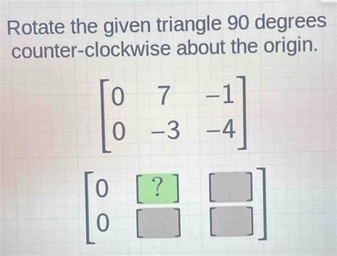 Solved Rotate The Given Triangle 90 Degrees Counter Clockwise About The Origin Beginbmatrix 0