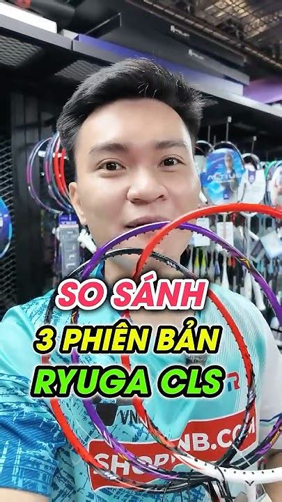 So Sánh 3 Phiên Bản Vợt Cầu Lông Ryuga Cls Cam Tím Đỏ Badminton Vnb Caulong Shortsvideo
