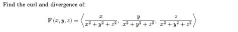 Solved Find The Curl And Divergence Of Chegg