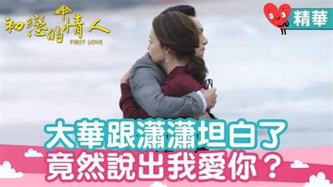 大華跟瀟瀟坦白了 竟然說出我愛你？｜謝祖武 涂善妮 潘慧如 大元 劉書宏【初戀的情人 精華篇 Ep49 3】 Youtube