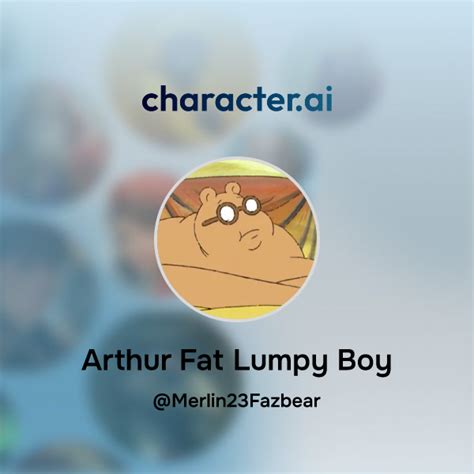 Chat With Arthur Fat Lumpy Boy Characterai Ai Chat Reimagined