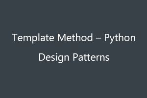 Template Method – Python Design Patterns - SS Blog