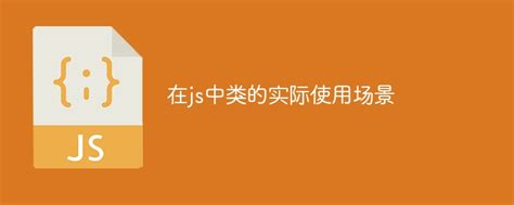 在js中類別的實際使用場景 Js教程 Php中文網