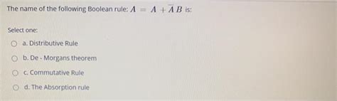 Solved The Name Of The Following Boolean Rule A A A B Is Solved The Name Of The Following Boolean Rule A A A B Is
