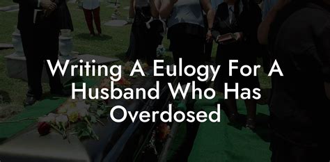 Writing A Eulogy For A Husband Who Has Overdosed Eulogy Assistant