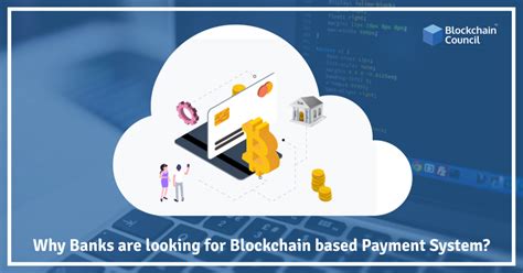 why banks are looking for blockchain based payment systems blockchain