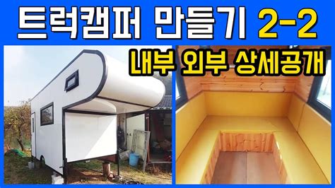 트럭캠퍼 만들기 2탄 내부 외부 상세공개 자작캠핑카 Truck Camper Campingcar Youtube