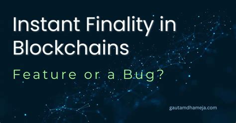Instant Finality In Blockchains Feature Or A Bug Gautam Dhameja Gautam Dhameja