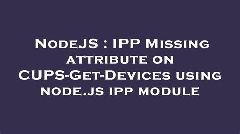 Nodejs Ipp Missing Attribute On Cups Get Devices Using Nodejs Ipp Module Youtube