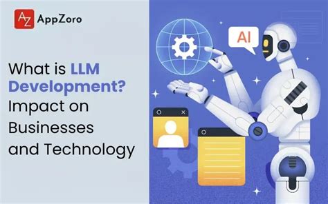What Is Llm Development Impact On Businesses And Technology