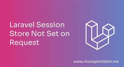 Laravel Session Store Not Set On Request A Complete Guide