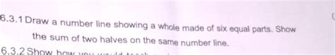Solved Draw A Number Line Showing A Whole Made Of Six Chegg