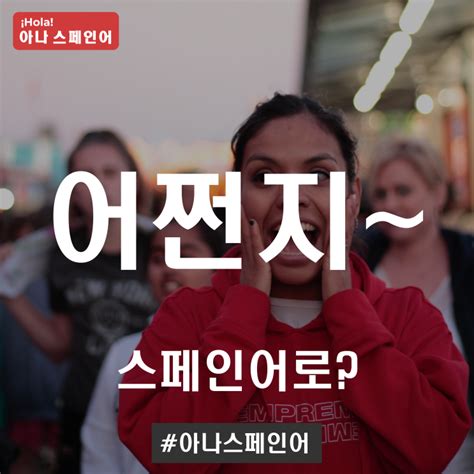 스페인어표현 어쩐지 스페인어로 강남스페인어학원 서울 아나스페인어 네이버 블로그