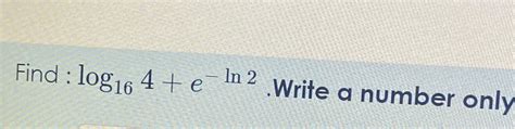 solved find log164 e ln2 ﻿write a number only