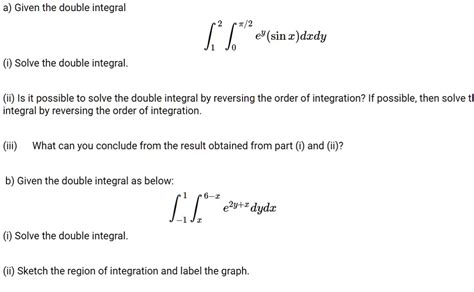 SOLVED a Given the double integral âˆâˆ e sin x dxdy i Solve the double integral ii