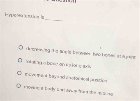 Solved Hyperextension Is Decreasing The Angle Between Two Bones At