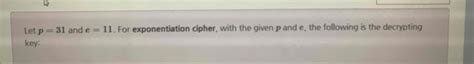 Solved Let P31 ﻿and E11 ﻿for Exponentiation Cipher With