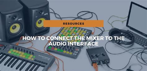 how to connect a mixer to an audio interface [full guide]