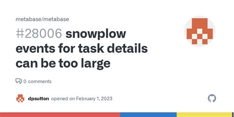 Snowplow Events For Task Details Can Be Too Large · Issue 28006 · Metabasemetabase · Github