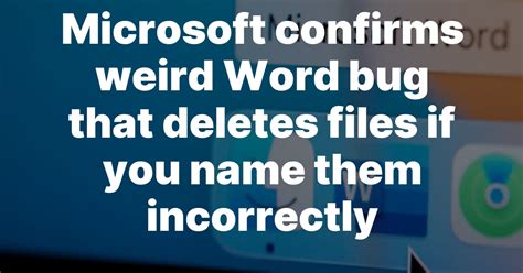 Microsoft Confirms Weird Word Bug That Deletes Files If You Name Them Incorrectly